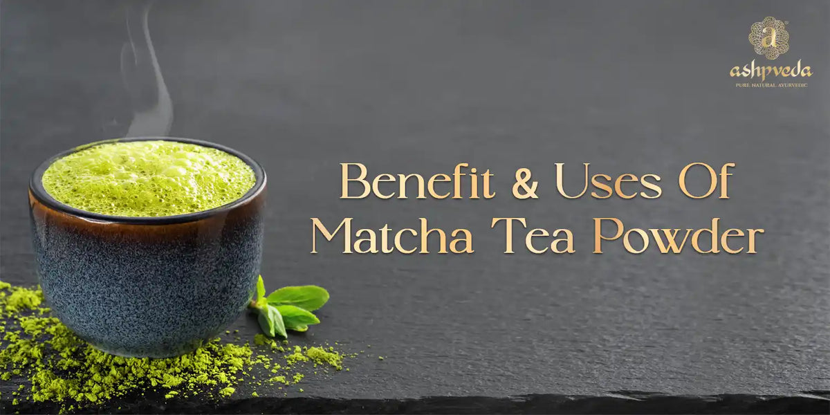 Health Benefits Of Matcha Tea Powder & How To Use It | Ashpveda