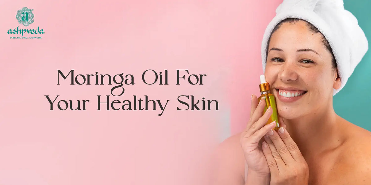 Benefits of Moringa Oil for Your Healthy Skin | Ashpveda Blog